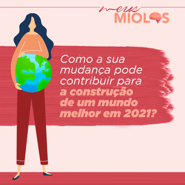 Construindo um mundo melhor de se viver em 2021 - Meus Miolos